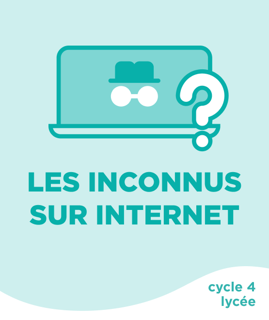Les inconnus sur Internet Cycle 4 / Lycée - Internet Sans Crainte